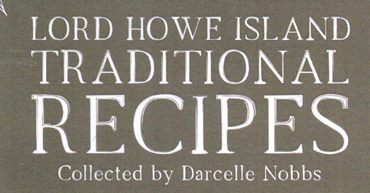 Lord Howe Island Traditional Recipes Cookbook curated by Darcelle Nobbs